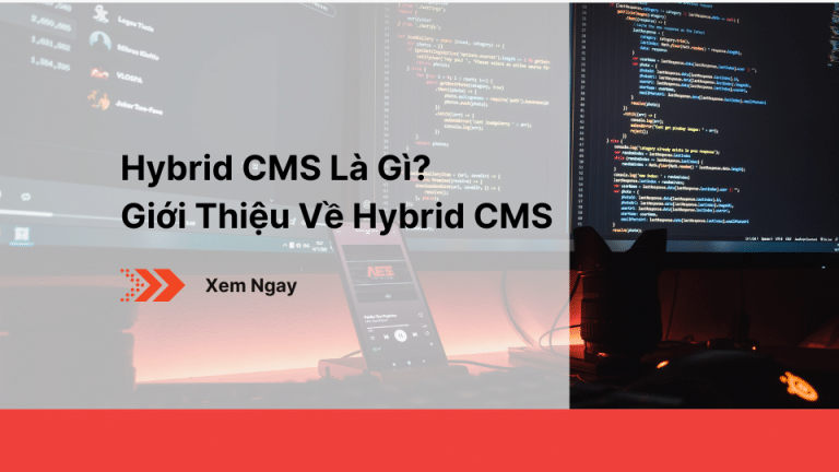 Hybrid CMS Là Gì? Giới Thiệu Về Hybrid CMS - Kyanon Digital