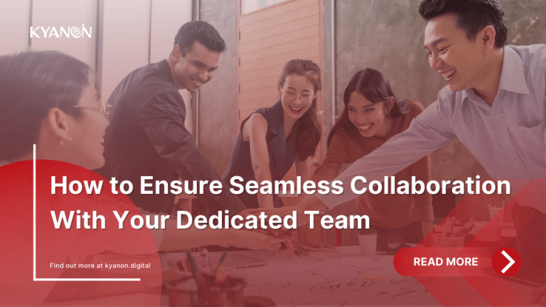 How to Ensure Seamless Collaboration with Your Dedicated Team - Kyanon Digital